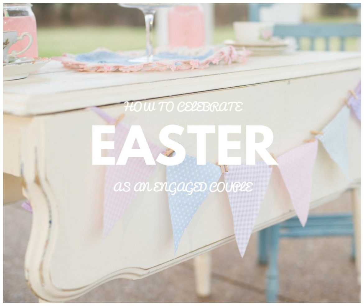 How to Celebrate Easter as an Engaged Couple! | Custom Love Gifts